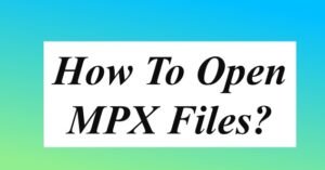 How To Open MPX Files? 4 Simple Methods - TheSBB